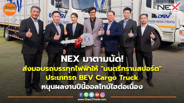 NEX มาตามนัด!ส่งมอบรถบรรทุกไฟฟ้าให้ "มนตรีทรานสปอร์ต" ประเภทรถ BEV Cargo Truck หนุนผลงานปีนี้ออล ...